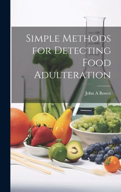 Simple Methods for Detecting Food Adulteration | Bower, John a. - 교보문고