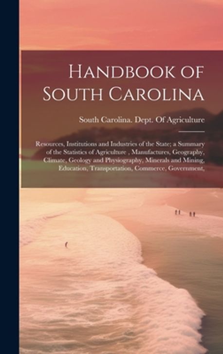 Handbook of South Carolina; Resources, Institutions and Industries of ...