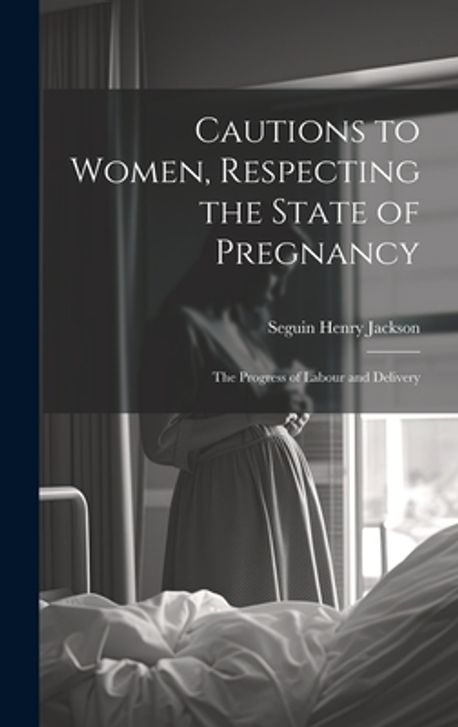 Cautions to Women, Respecting the State of Pregnancy | Jackson, Seguin ...