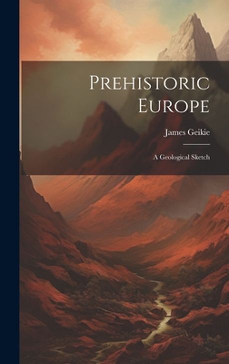 Prehistoric Europe | James, Geikie - 교보문고