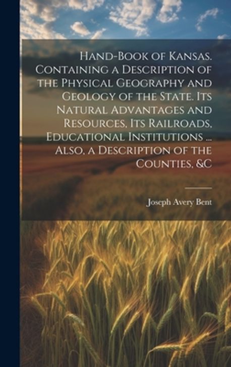 Hand-book of Kansas. Containing a Description of the Physical Geography ...