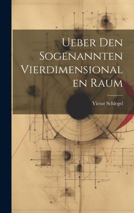 Ueber den sogenannten vierdimensionalen Raum | Schlegel, Victor - 교보문고