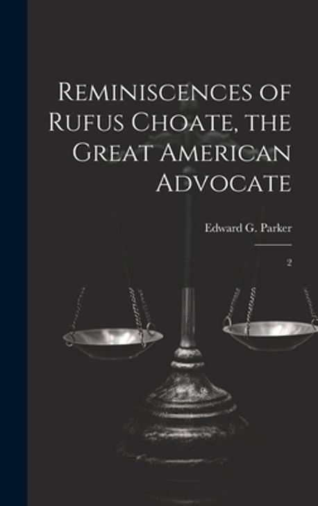 Reminiscences of Rufus Choate, the Great American Advocate | Parker ...