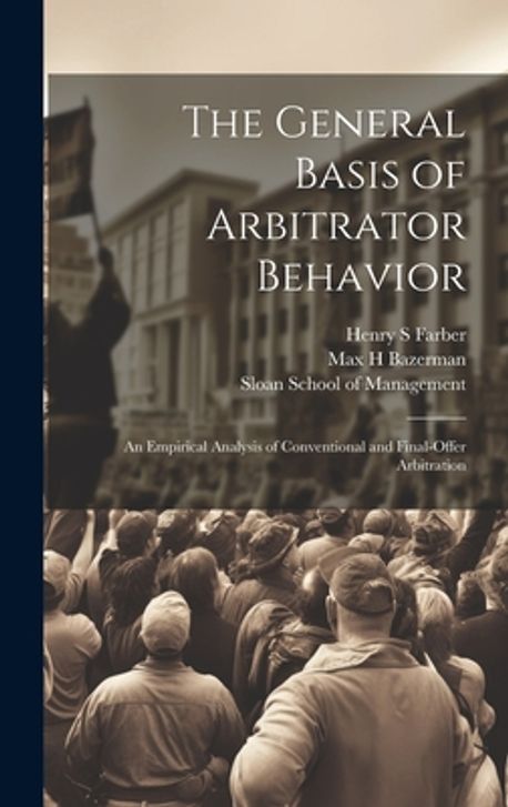 The General Basis of Arbitrator Behavior | Farber, Henry S. - 교보문고