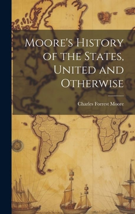 Moore's History of the States, United and Otherwise | Moore, Charles ...
