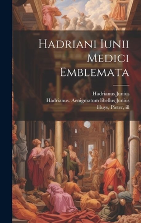Hadriani Iunii medici Emblemata | Junius, Hadrianus - 교보문고