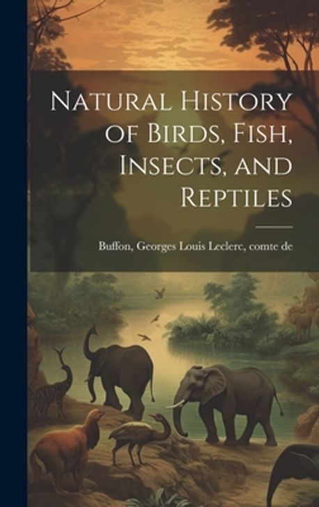 Natural History of Birds, Fish, Insects, and Reptiles | Buffon, Georges ...