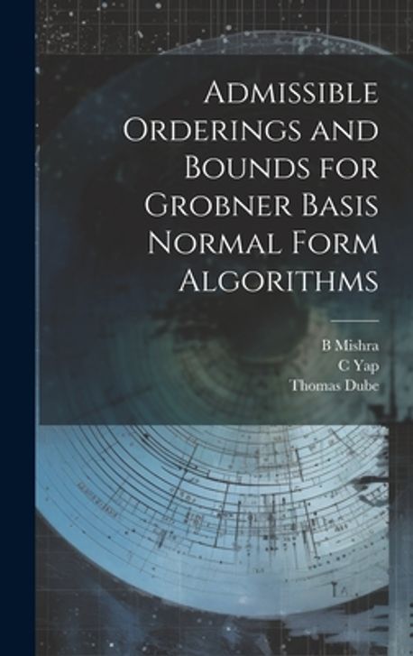 Admissible Orderings and Bounds for Grobner Basis Normal Form Algorithms | Dube, Thomas - 교보문고