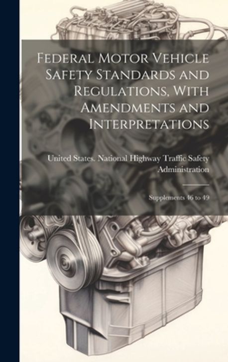 Federal Motor Vehicle Safety Standards and Regulations, With Amendments ...