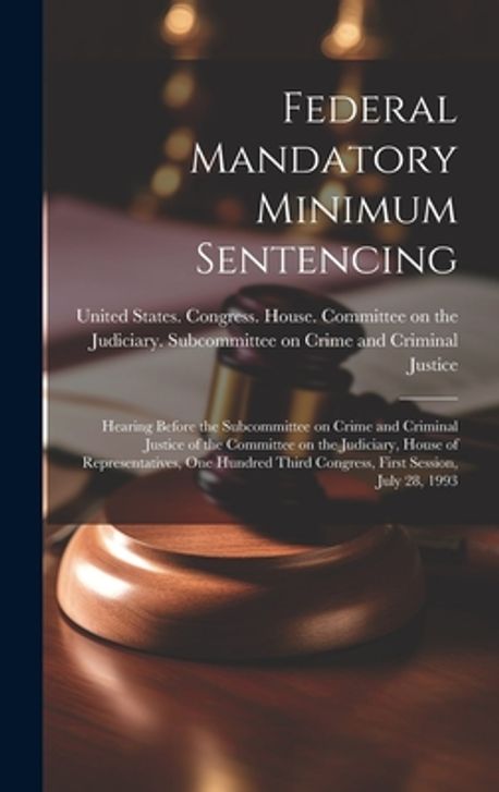 Federal Mandatory Minimum Sentencing | United States Congress House ...