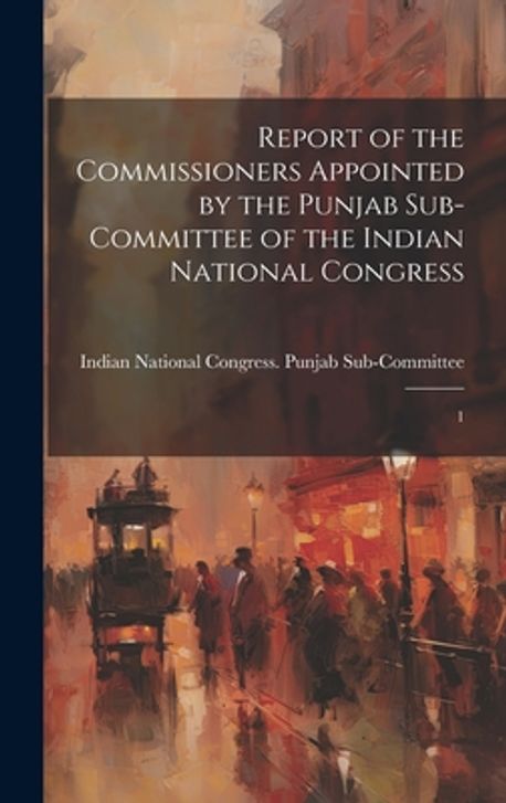 Report of the Commissioners Appointed by the Punjab Sub-Committee of ...
