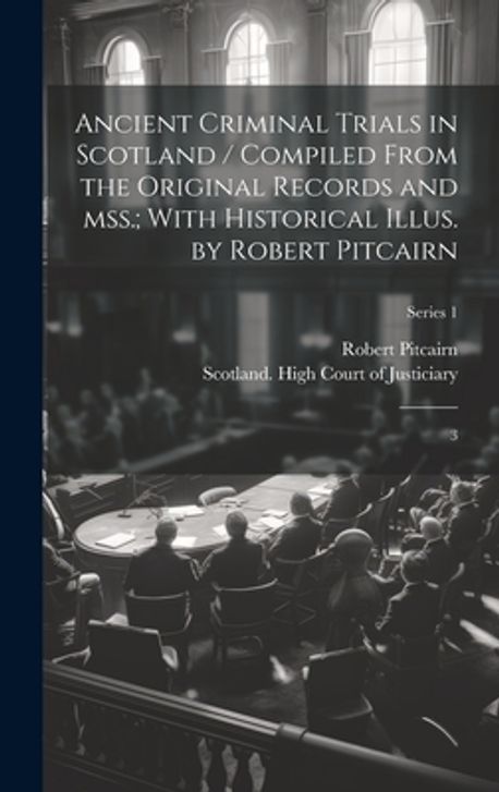 Ancient Criminal Trials in Scotland / Compiled From the Original ...