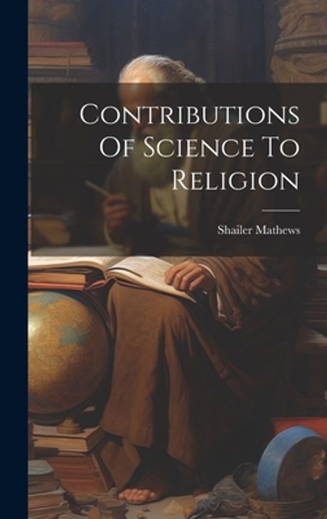 Contributions Of Science To Religion | Mathews, Shailer - 교보문고