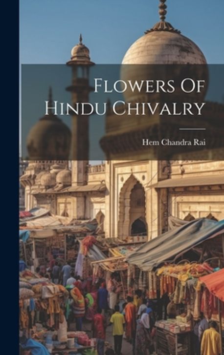 Flowers Of Hindu Chivalry | Rai, Hem Chandra - 교보문고