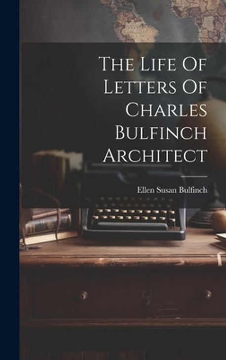 The Life Of Letters Of Charles Bulfinch Architect | Bulfinch, Ellen ...