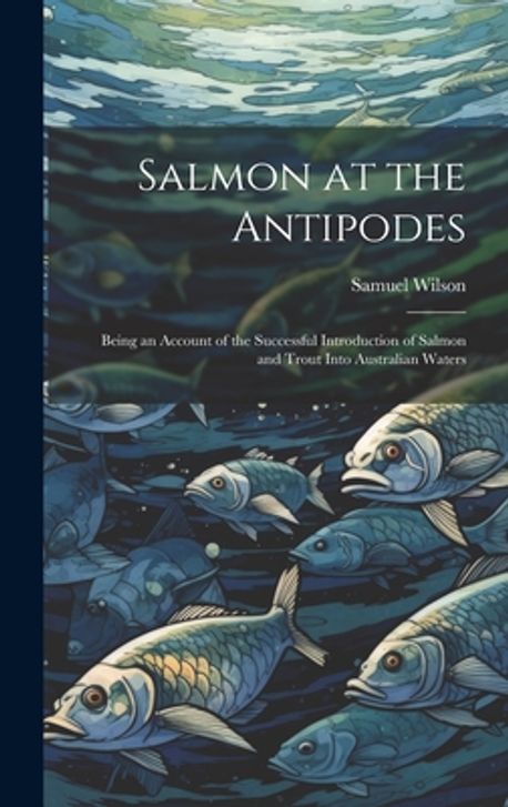 Salmon at the Antipodes; Being an Account of the Successful ...
