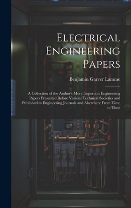 Electrical Engineering Papers; a Collection of the Author's More ...