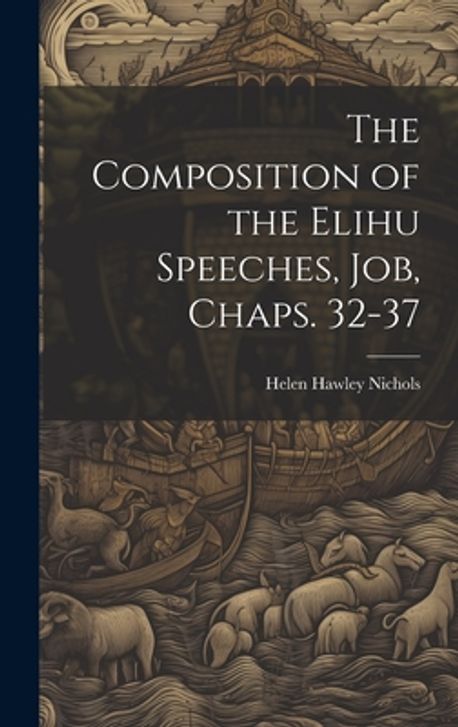 The Composition of the Elihu Speeches, Job, Chaps. 32-37 | Nichols ...