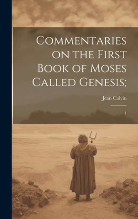 Commentaries on the First Book of Moses Called Genesis; | Calvin, Jean ...