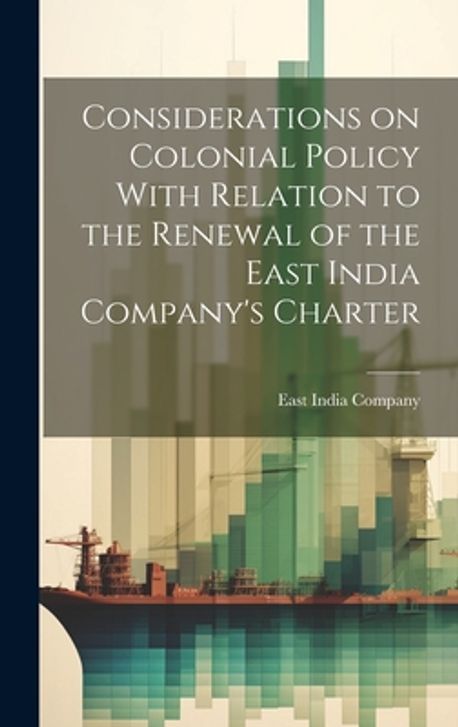 Considerations on Colonial Policy With Relation to the Renewal of the ...