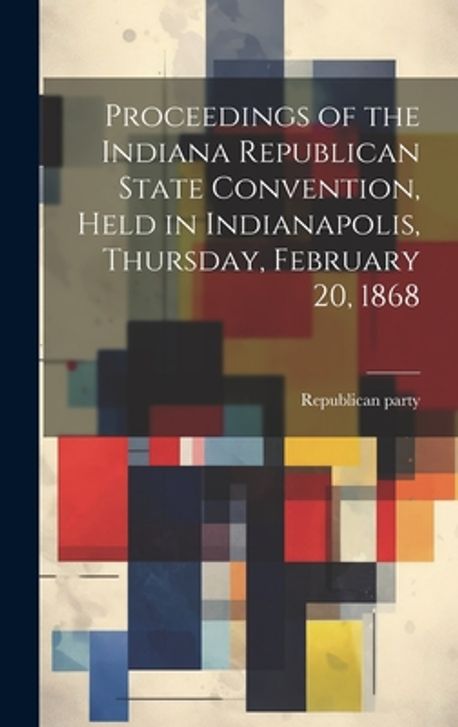 Proceedings of the Indiana Republican State Convention, Held in ...
