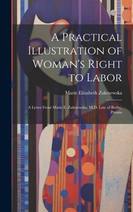 A Practical Illustration of Woman's Right to Labor | Zakrzewska, Marie ...
