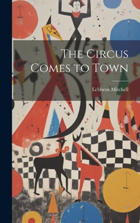 The Circus Comes to Town | Mitchell, Lebbeus - 교보문고