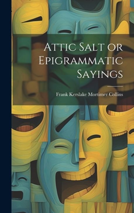 Attic Salt or Epigrammatic Sayings | Collins, Frank Kerslake Mortimer ...