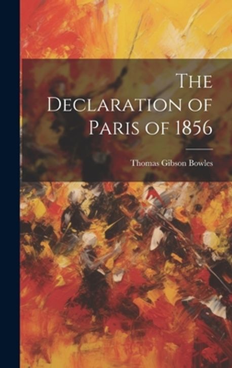 The Declaration of Paris of 1856 | Bowles, Thomas Gibson - 교보문고