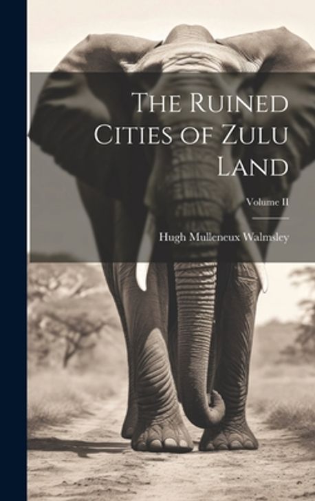 The Ruined Cities of Zulu Land; Volume II | Walmsley, Hugh Mulleneux - 교보문고