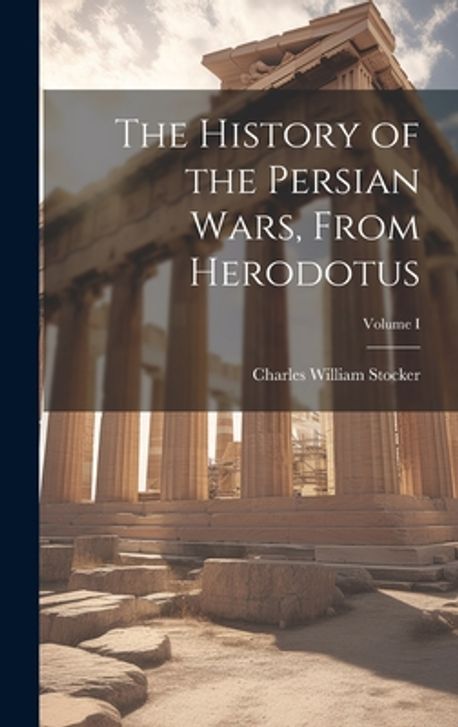 The History of the Persian Wars, From Herodotus; Volume I | Stocker ...