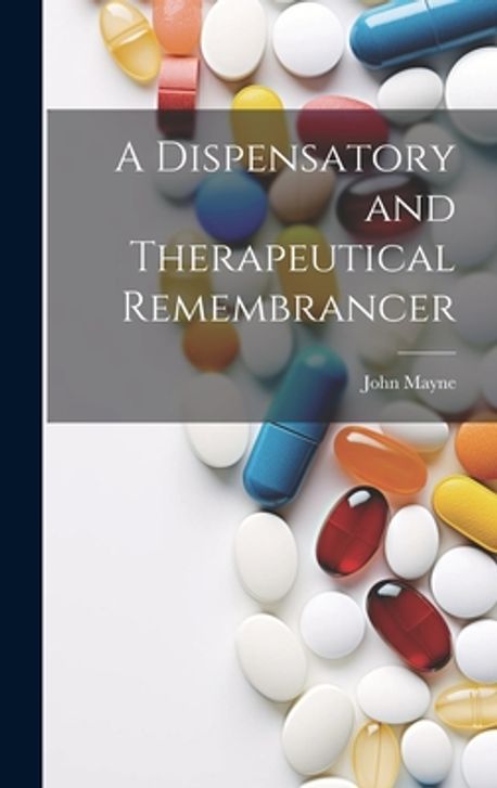 A Dispensatory and Therapeutical Remembrancer | Mayne, John - 교보문고