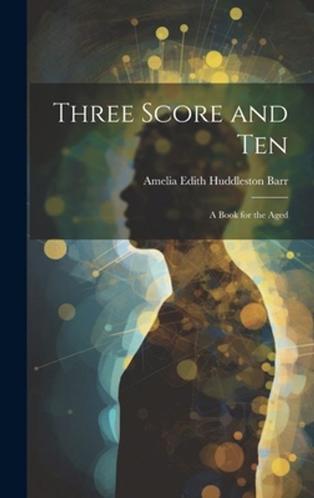 Three Score and Ten | Edith Huddleston Barr, Amelia - 교보문고