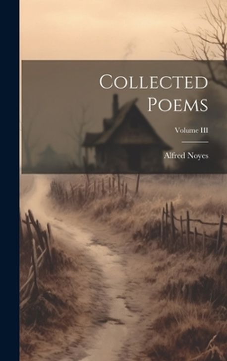 Collected Poems; Volume III | Noyes, Alfred - 교보문고