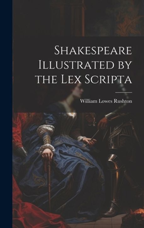 Shakespeare Illustrated by the Lex Scripta | Rushton, William Lowes - 교보문고