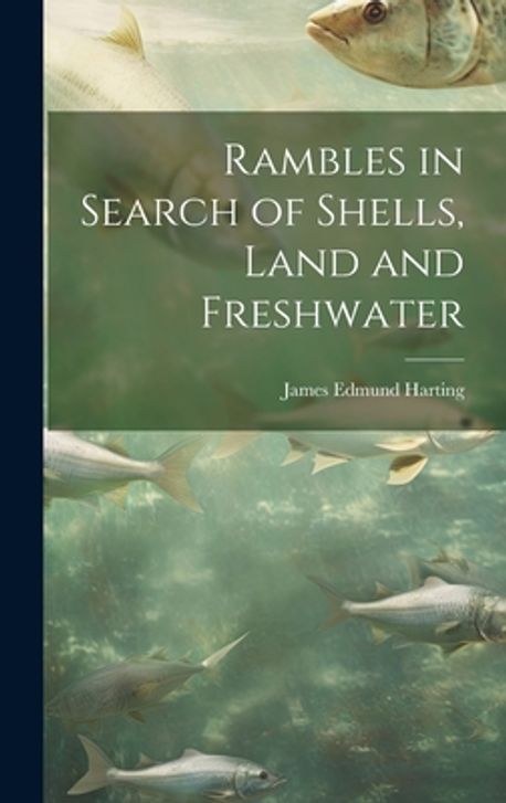 Rambles in Search of Shells, Land and Freshwater | Harting, James ...