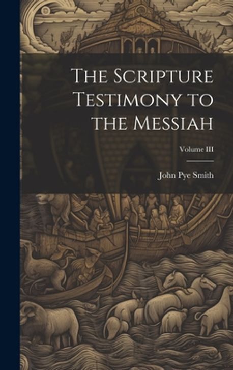 The Scripture Testimony to the Messiah; Volume III | Smith, John Pye - 교보문고