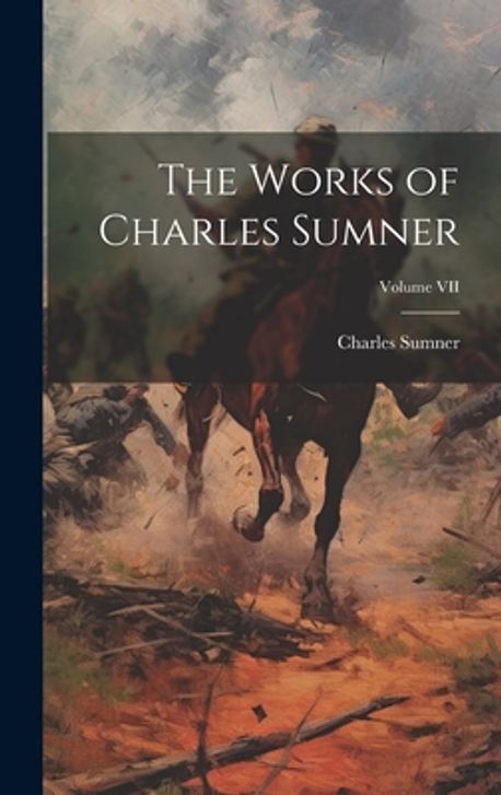 The Works of Charles Sumner; Volume VII | Sumner, Charles - 교보문고