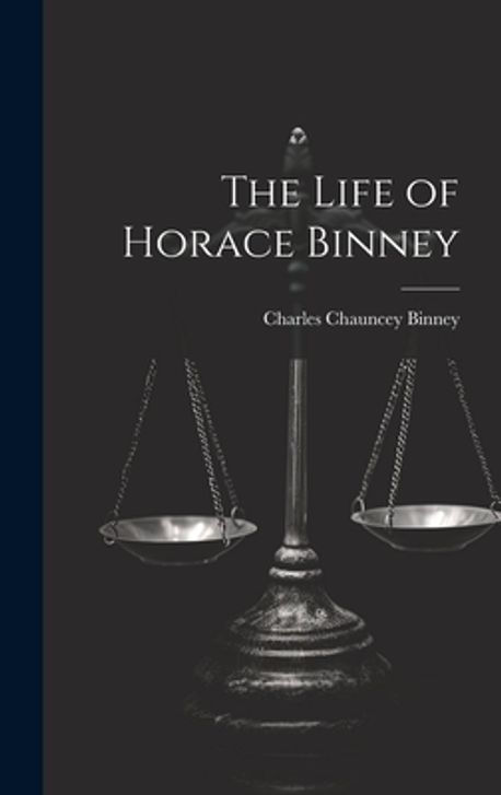 The Life of Horace Binney | Binney, Charles Chauncey - 교보문고