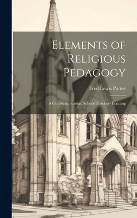 Elements of Religious Pedagogy | Pattee, Fred Lewis - 교보문고