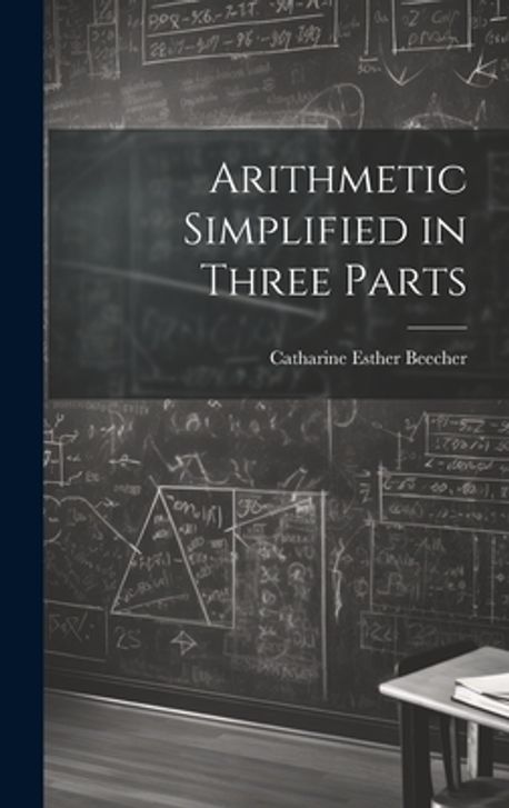 Arithmetic Simplified in Three Parts | Beecher, Catharine Esther - 교보문고