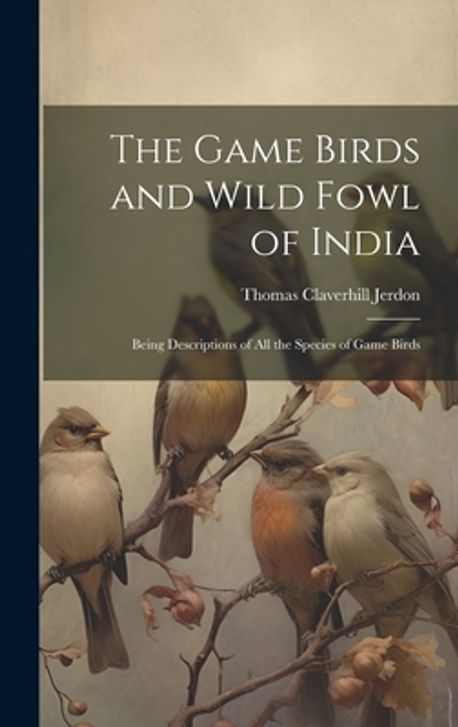 The Game Birds and Wild Fowl of India | Jerdon, Thomas Claverhill - 교보문고