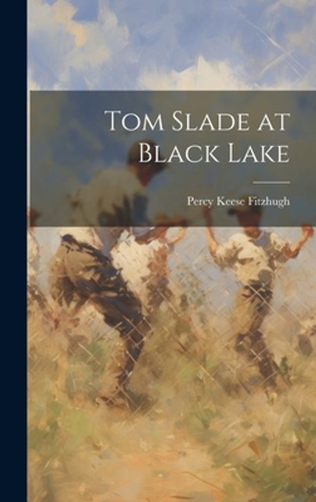 Tom Slade at Black Lake | Fitzhugh, Percy Keese - 교보문고