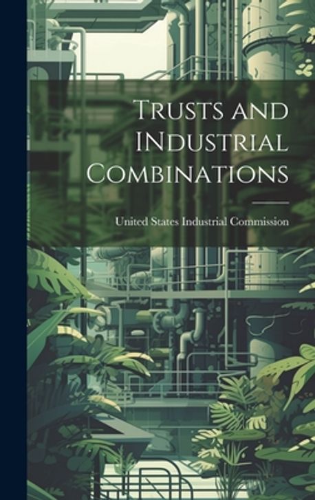 Trusts and INdustrial Combinations | States Industrial Commission ...