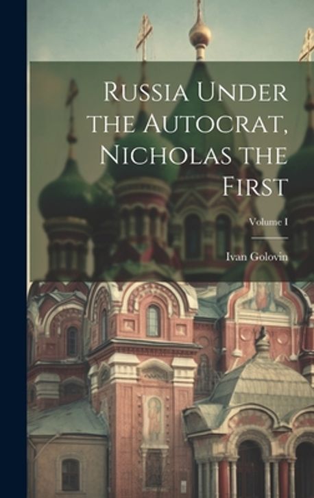 Russia Under the Autocrat, Nicholas the First; Volume I | Golovin, Ivan ...