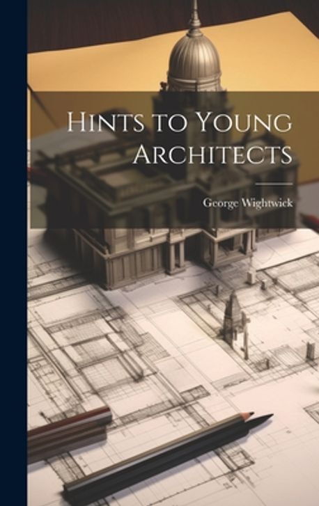 Hints to Young Architects | Wightwick, George - 교보문고