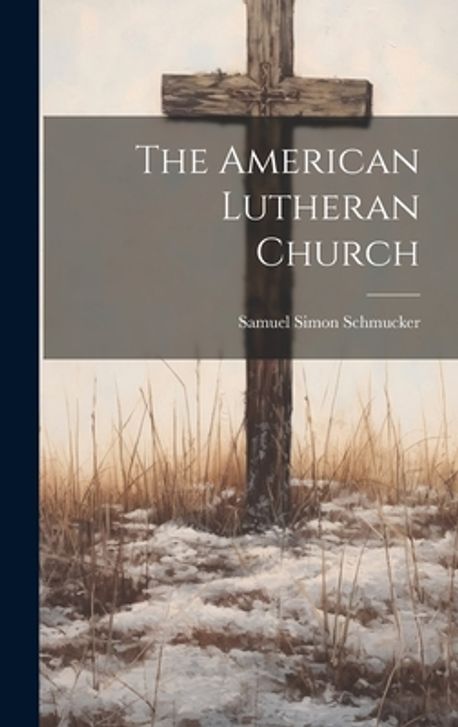 The American Lutheran Church | Schmucker, Samuel Simon - 교보문고