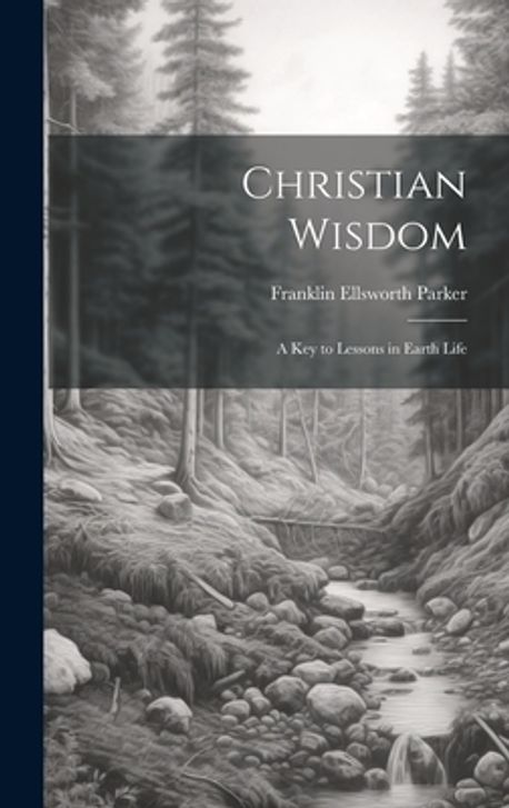 Christian Wisdom | Parker, Franklin Ellsworth - 교보문고