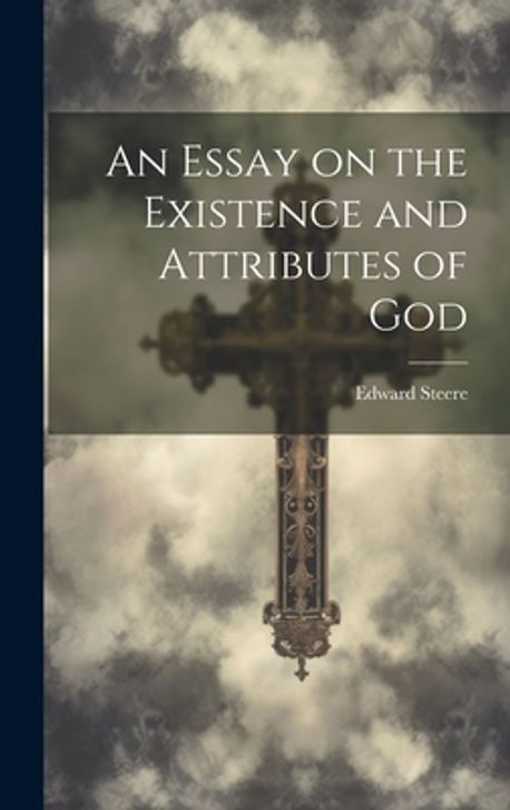 An Essay on the Existence and Attributes of God | Steere, Edward - 교보문고