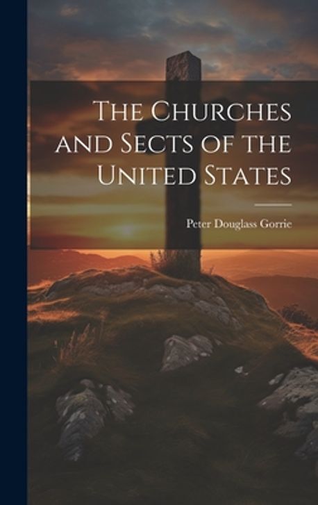 The Churches and Sects of the United States | Gorrie, Peter Douglass - 교보문고